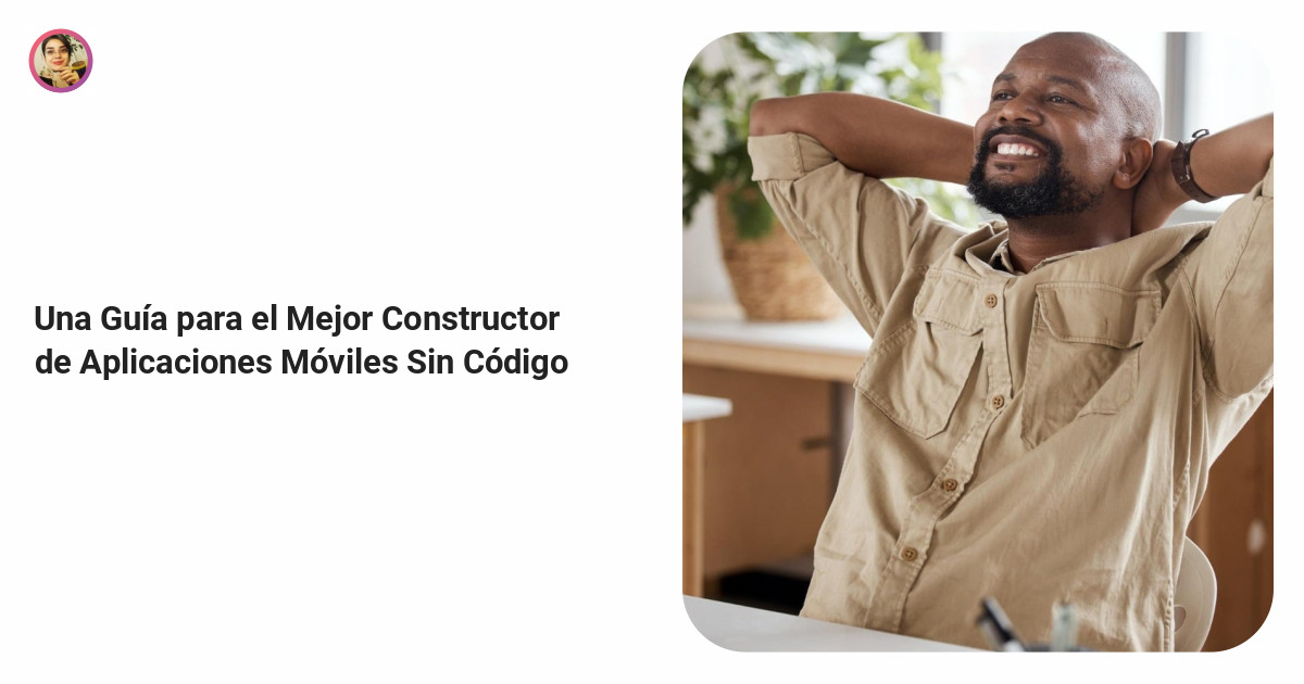 Una Guía para el Mejor Constructor de Aplicaciones Móviles Sin Código